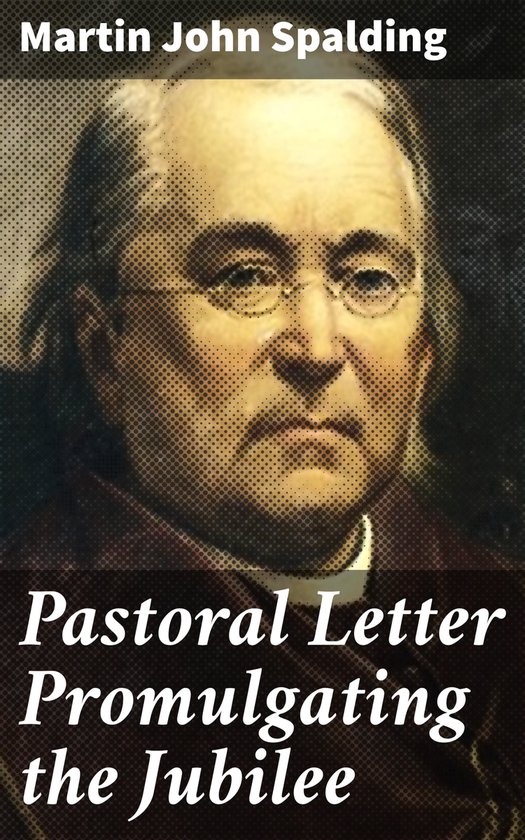 Pastoral Letter Promulgating the Jubilee (ebook), Martin John Spalding ...
