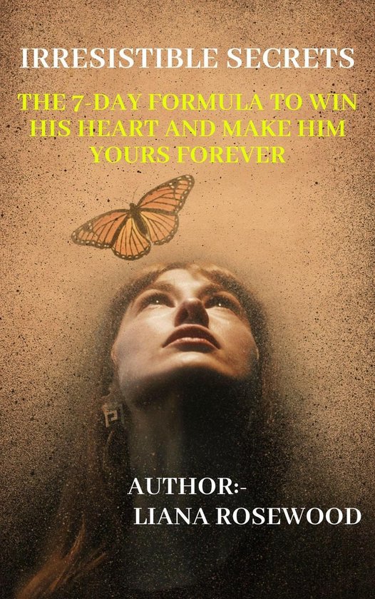 Irresistible Secrets: The 7-Day Formula to Win His Heart and Make Him ...