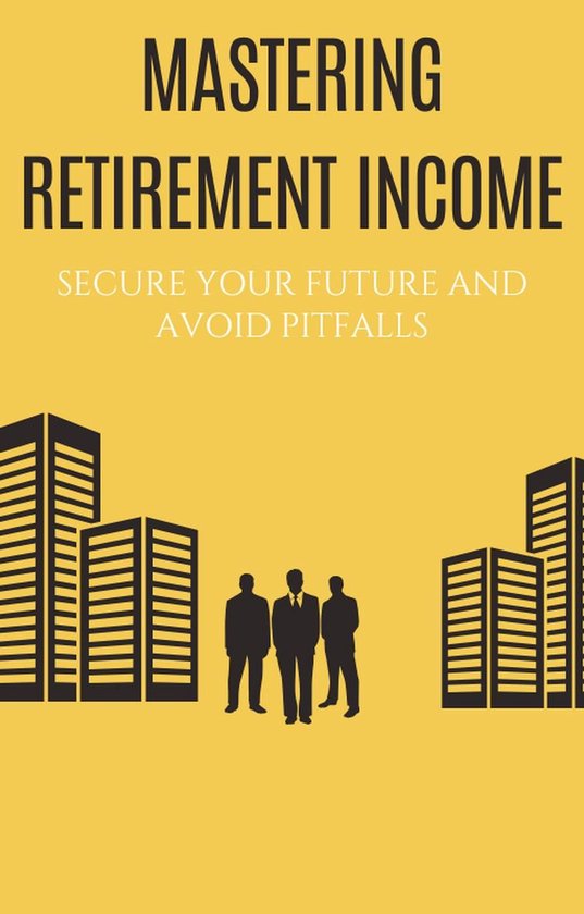 Mastering Retirement Income: Secure Your Future and Avoid Pitfalls ...