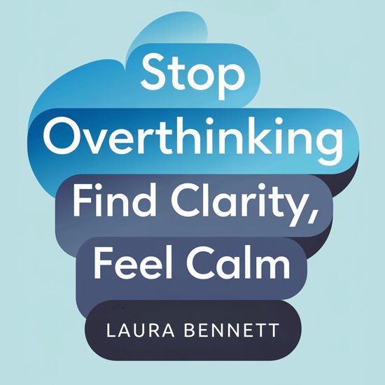 Stop Overthinking: Find Clarity, Feel Calm: Quiet Your Mind, Overcome ...