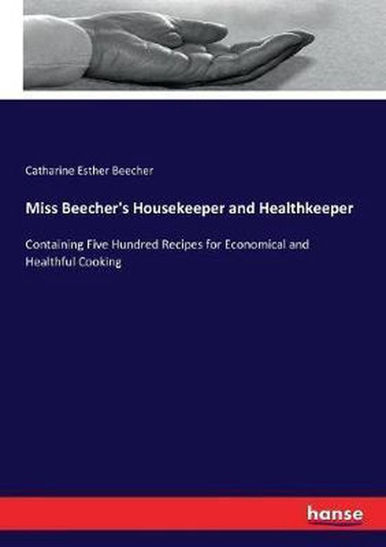 Miss Beecher's Housekeeper and Healthkeeper, Catharine Esther Beecher ...
