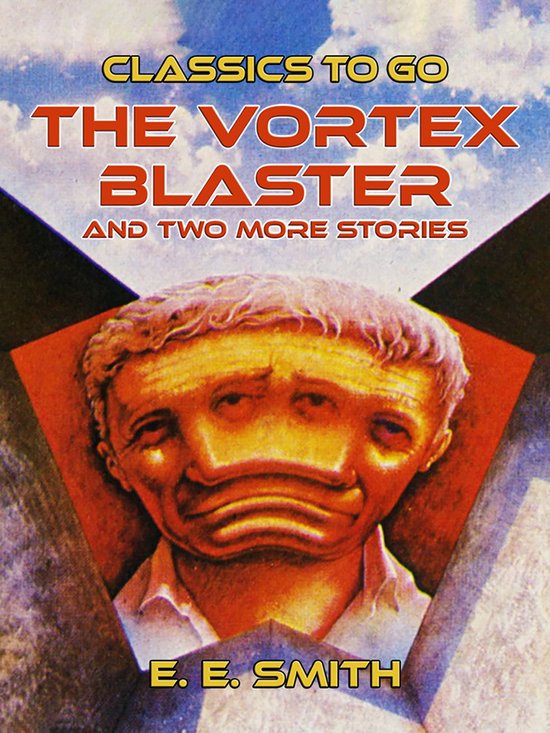 Classics To Go - The Vortex Blaster and two more Stories (ebook), E. E. Smith |... | bol.com