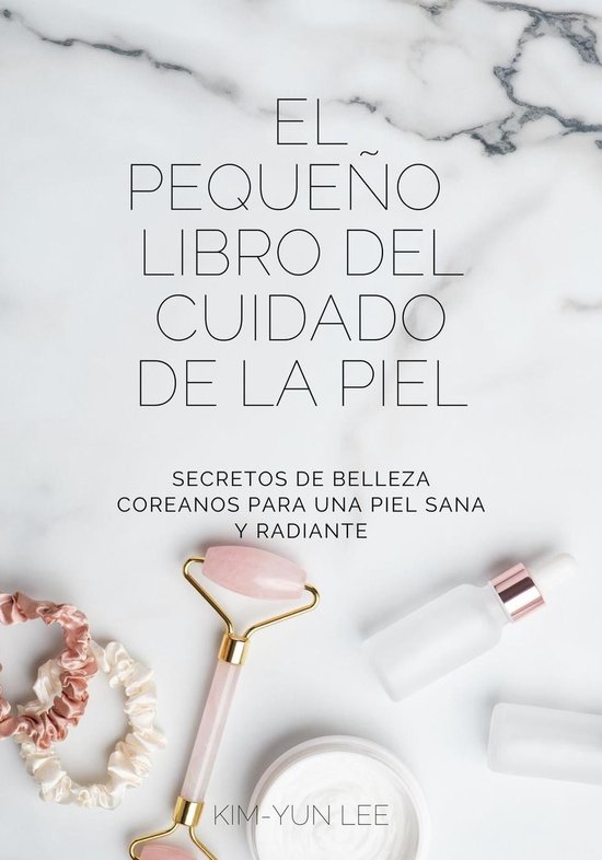 El Pequeño Libro del Cuidado de la Piel: Secretos de Belleza Coreanos ... El Pequeño Libro del Cuidado de la Piel: Secretos de Belleza Coreanos ...