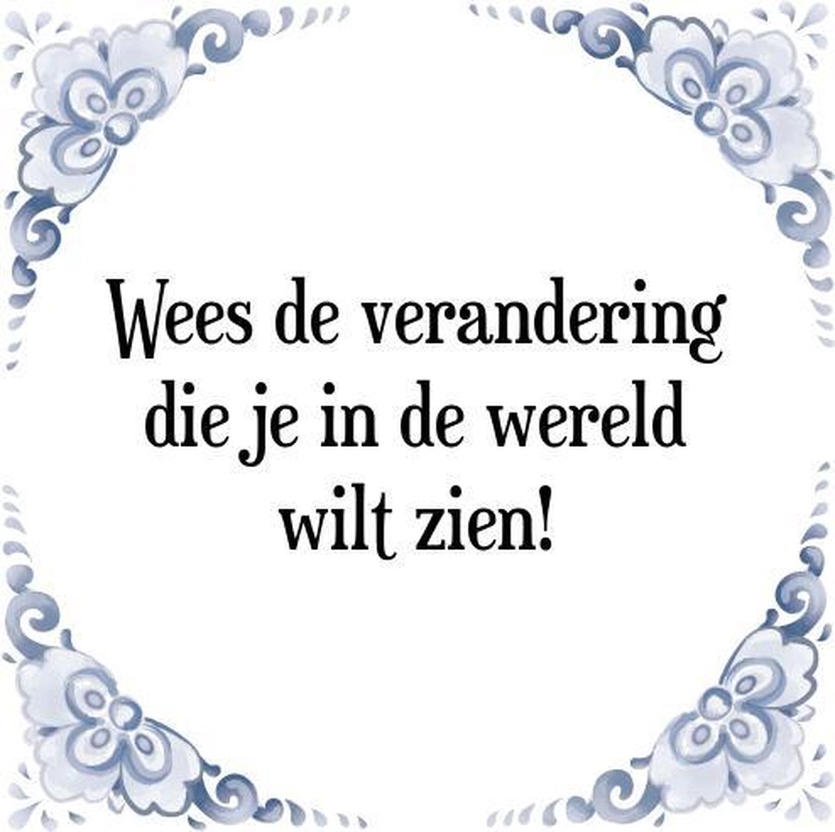 Tegeltje met Spreuk (Tegeltjeswijsheid): Wees de verandering die je in de wereld wilt... | bol.com