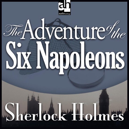 Adventure of the Six Napoleons, The, Sir Arthur Conan Doyle ...
