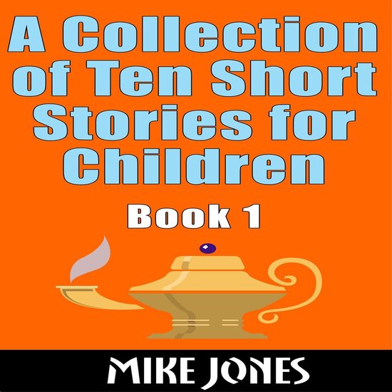 Collection Of Ten Short Stories For Children – Book 1, A, Mike Jones ...