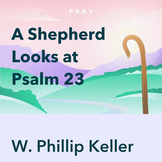 Pray.com Summary of A Shepherd Looks at Psalm 23, by W. Phillip Keller ...