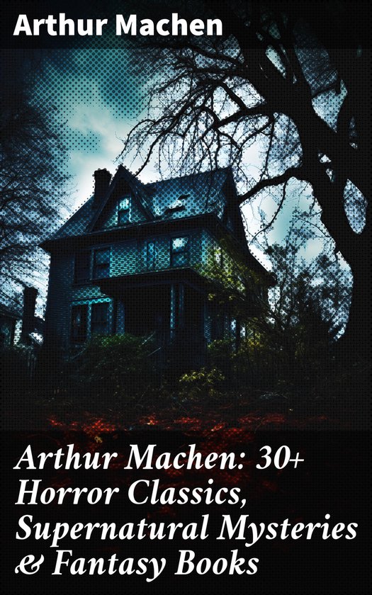 Arthur Machen: 30+ Horror Classics, Supernatural Mysteries & Fantasy ...