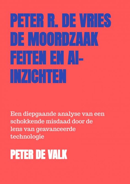 De Moordzaak Peter R. de Vries – Feiten en AI-Inzichten, Peter de Valk | 9789403758480... | bol