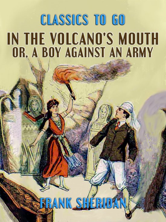 Classics To Go - In the Volcano's Mouth, or, A Boy Against an Army ...