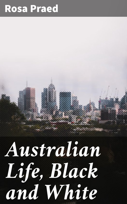 Australian Life, Black and White (ebook), Rosa Praed | 4066338094742 ...