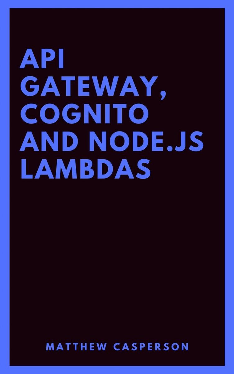 AWS Cloud Guides - API Gateway, Cognito and Node.js Lambdas (ebook ... AWS Cloud Guides - API Gateway, Cognito and Node.js Lambdas (ebook ...
