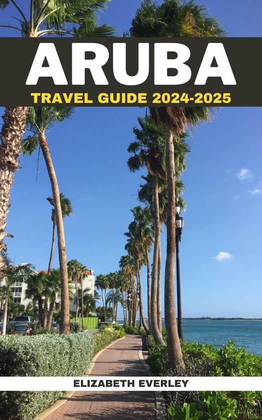 ARUBA TRAVEL GUIDE 2024-2025 (ebook), Elizabeth Everley | 1230007883835 ...