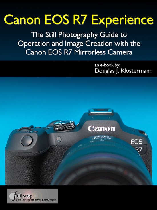 Canon EOS R7 Experience - The Still Photography Guide to Operation and ...