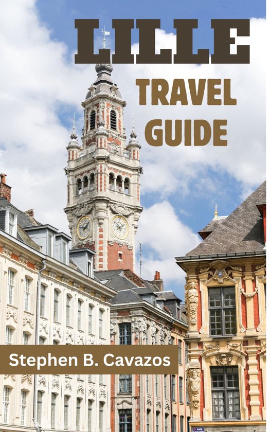 LILLE TRAVEL GUIDE (ebook), Stephen B. Cavazos | 1230008206237 | Boeken ...