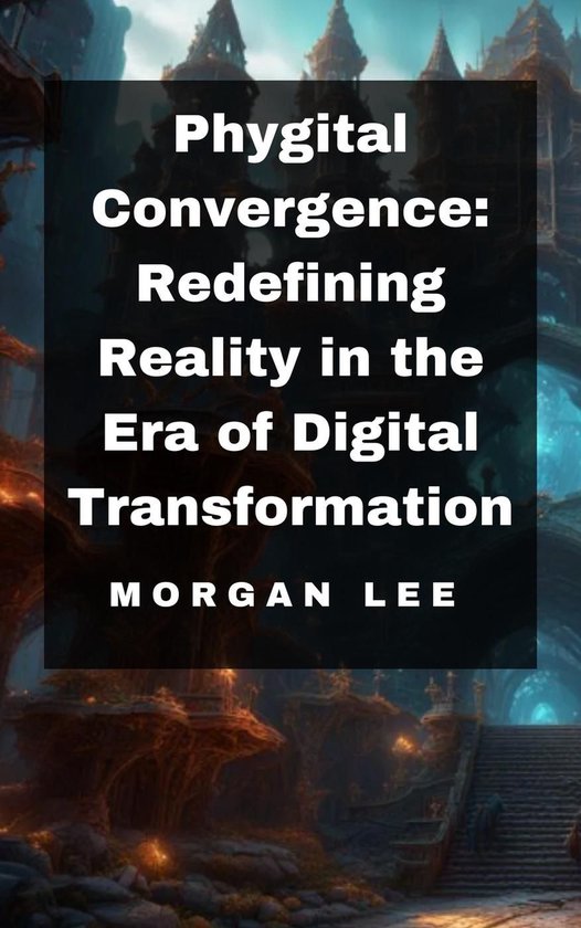 Phygital Convergence: Redefining Reality in the Era of Digital ...