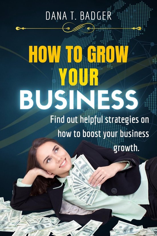 HOW TO GROW YOUR BUSINESS (ebook), Dana T. Badger | 1230006198923 | Boeken | bol.com