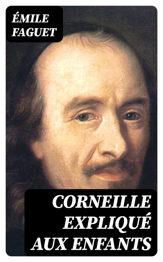 Corneille expliqué aux enfants (ebook), Emile Faguet | 8596547445227 ...