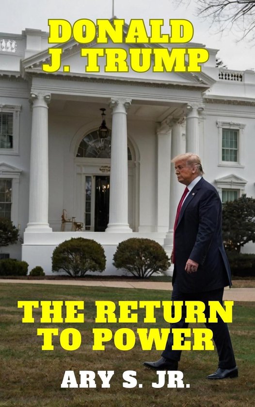 Donald J. Trump: The Return to Power (ebook), Ary S. Jr ...
