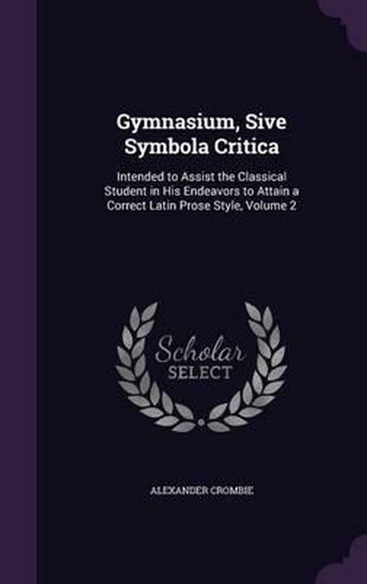 Gymnasium, Sive Symbola Critica, Alexander Crombie | 9781357143336 ...