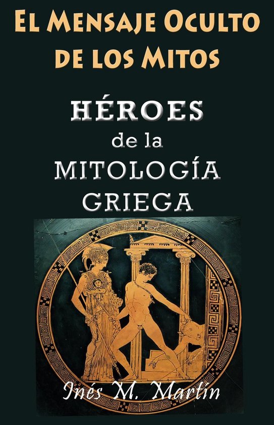 El Mensaje Oculto de los Mitos. Héroes de la Mitología Griega (ebook), Ines M. Martin... | bol