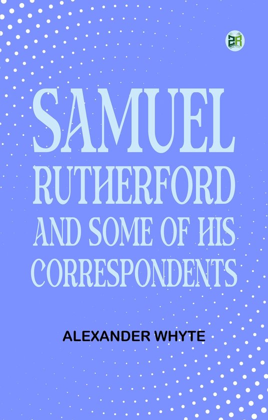 Samuel Rutherford and Some of His Correspondents (ebook), Alexander ...
