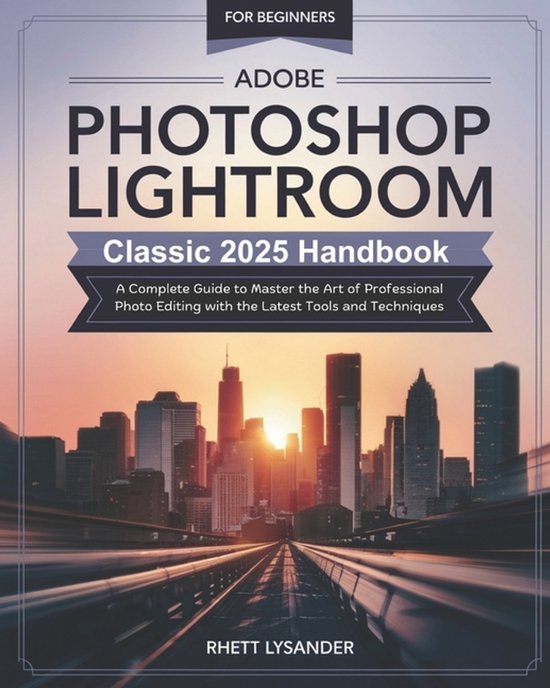 Adobe Photoshop Lightroom Classic 2025 Handbook for Beginners, Rhett Lysander |... | bol