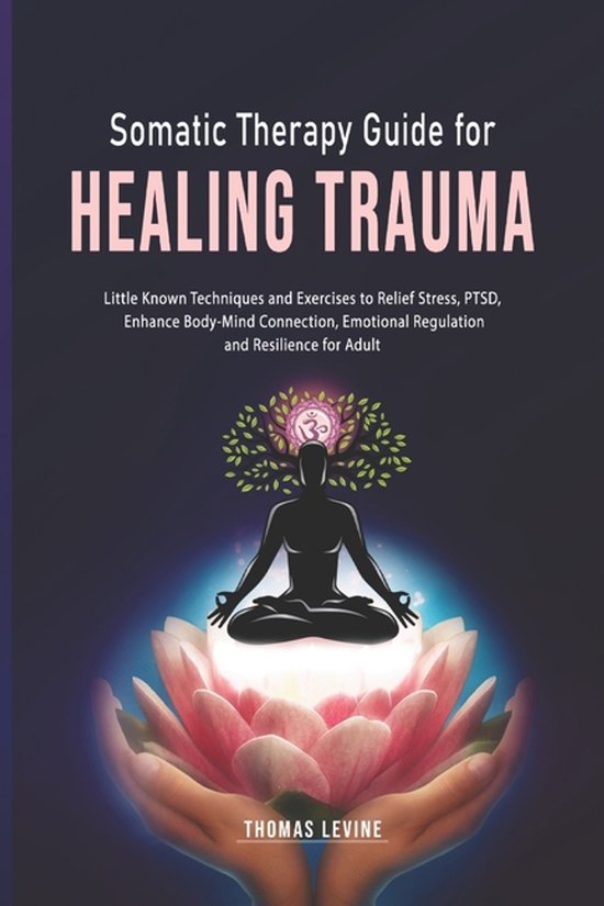 Somatic Therapy Guide for Healing Trauma, Thomas Levine | 9798876414465 | Boeken | bol
