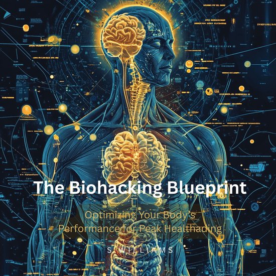 Biohacking Blueprint, The: Optimizing Your Body’s Performance for Peak Health, S... | bol