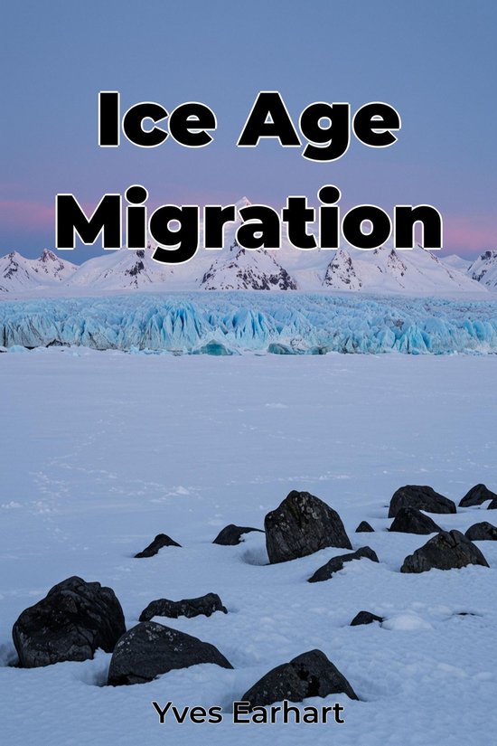 Ice Age Migration (ebook), Yves Earhart | 9788235246226 | Boeken | bol