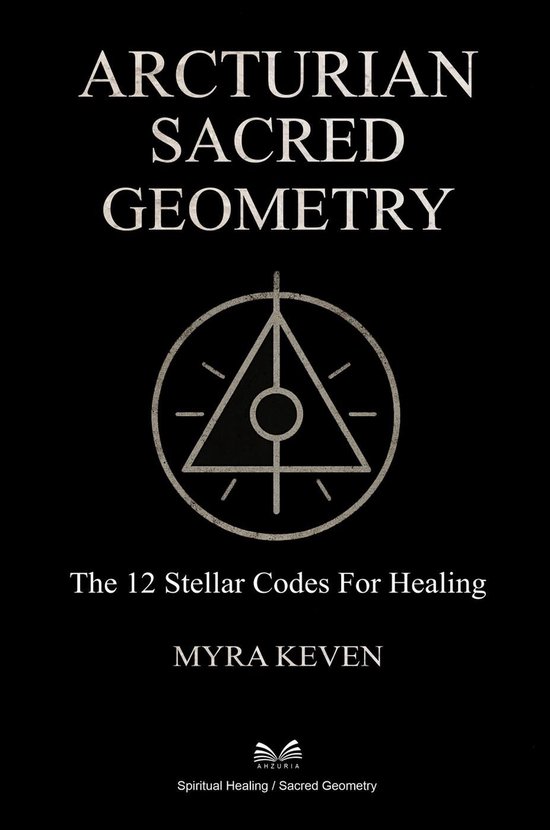 Arcturian Sacred Geometry - The 12 Stellar Codes for Healing (ebook), Myra Keven |... | bol