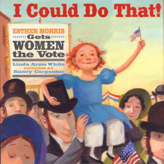 I Could Do That! Esther Morris Gets Women the Vote, Linda Arms White ...