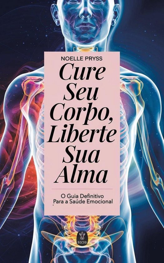 Cure Seu Corpo, Liberte Sua Alma - O Guia Definitivo para a Saúde ...