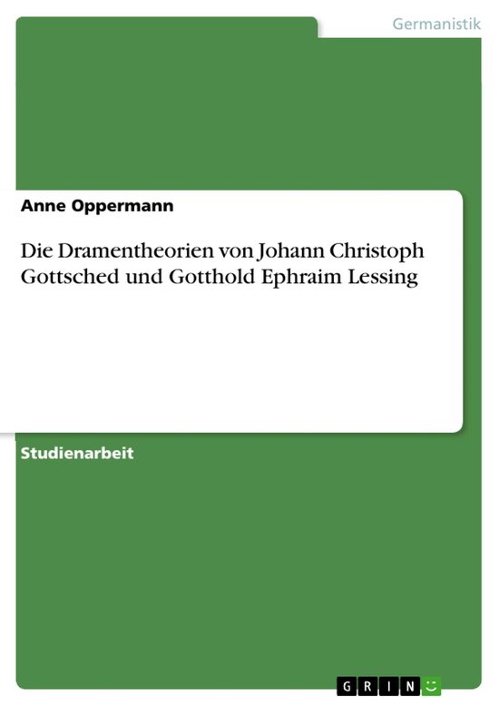 Die Dramentheorien von Johann Christoph Gottsched und Gotthold Ephraim ...