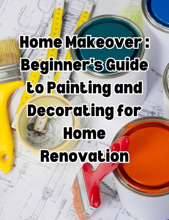 Home Makeover: Beginner's Guide to Painting and Decorating for Home ...