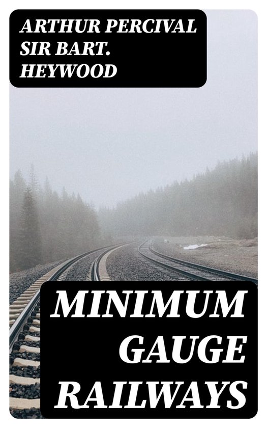 Minimum Gauge Railways (ebook), Arthur Percival Sir bart. Heywood ...