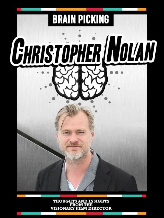 Brain Picking Christopher Nolan: Thoughts And Insights From The ...