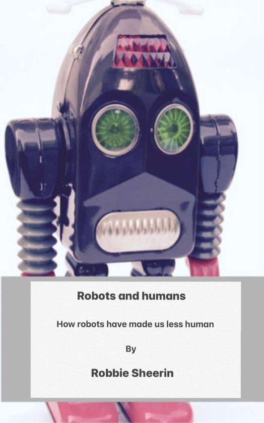 Robots And Humans: How Robots Have Made Us Less Human. (ebook), Robbie ...