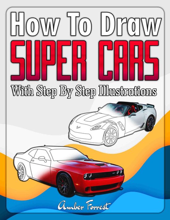 How to Draw Super Cars With Step By Step Illustrations (ebook), Amber ...