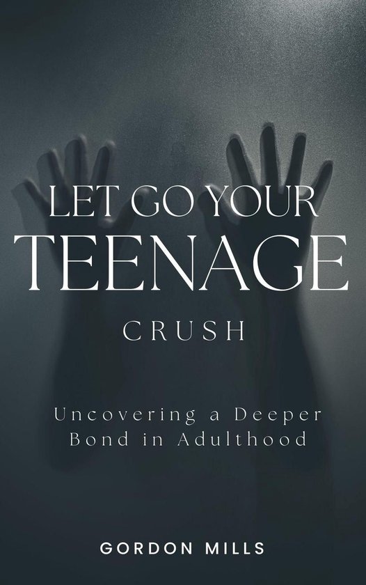 Let go Your Teenage Crush: Uncovering a Deeper Bond in Adulthood (ebook ...