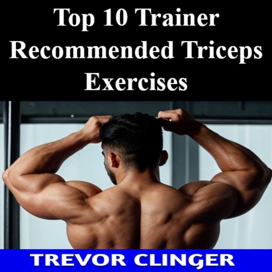Top 10 Trainer Recommended Triceps Exercises, Trevor Clinger | 9798882464874 | Boeken | bol