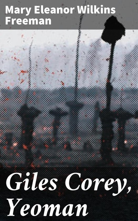 Giles Corey, Yeoman (ebook), Mary Eleanor Wilkins Freeman ...