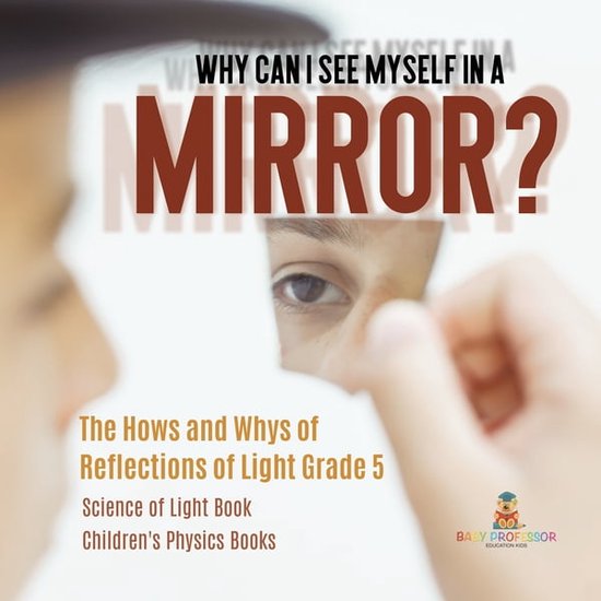 Why Can I See Myself in a Mirror? : The Hows and Whys of Reflections of ...