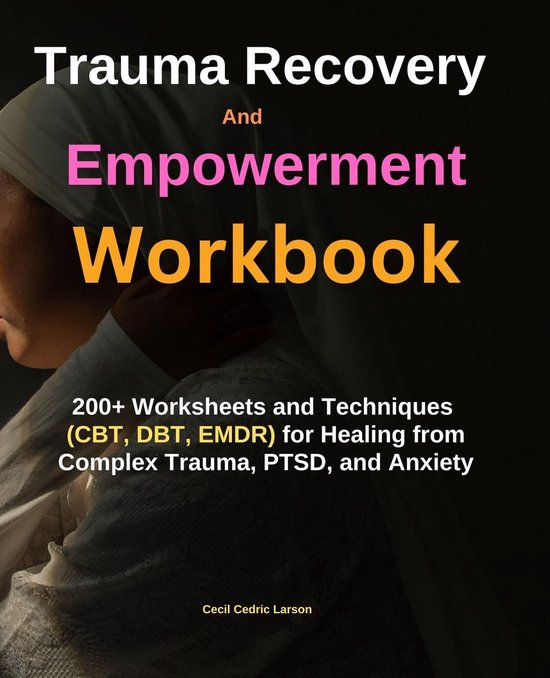 Trauma Recovery and Empowerment Workbook:200+ Worksheets and Techniques ...