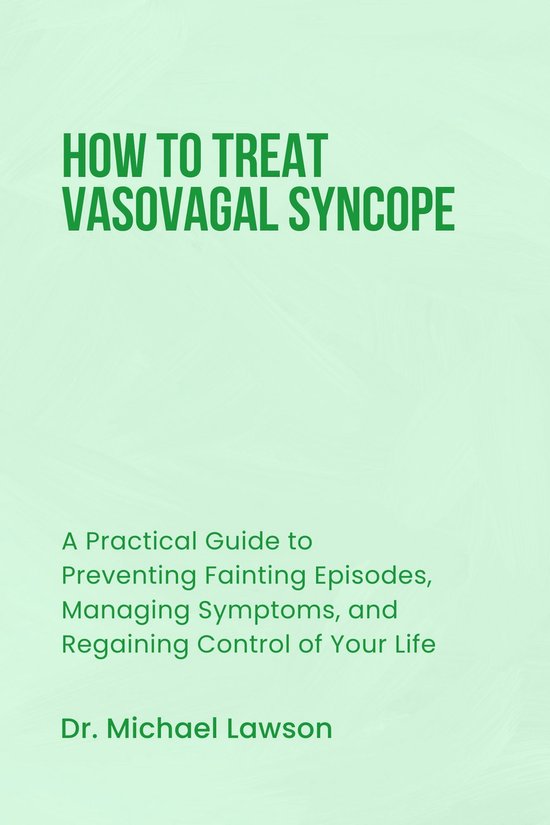 HOW TO TREAT VASOVAGAL SYNCOPE (ebook), Dr. Michael Lawson ...