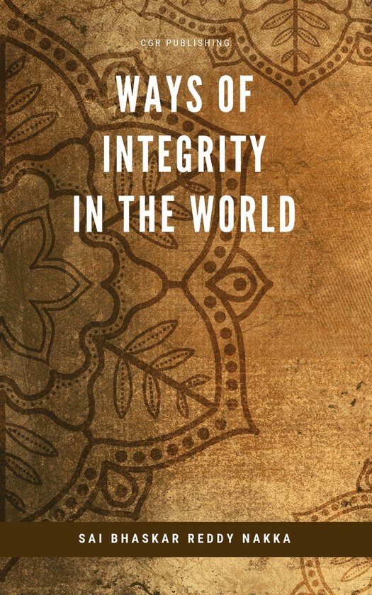 Ways of Integrity in the World (ebook), Sai Bhaskar Reddy Nakka ...