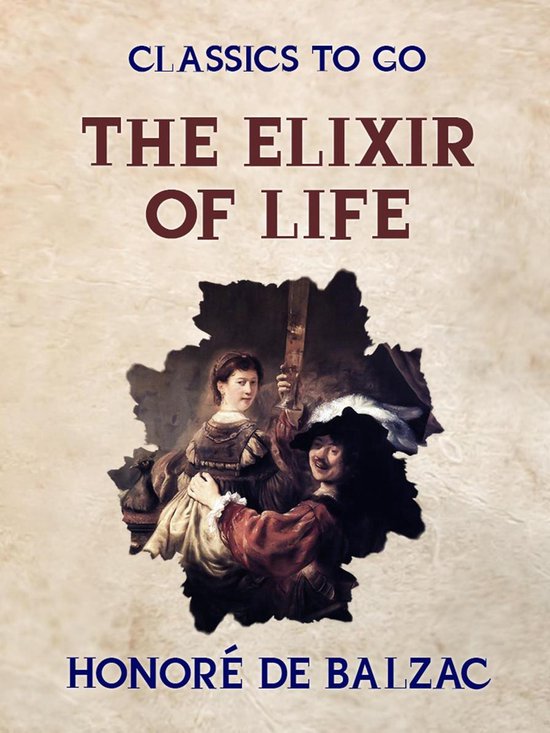 Classics To Go - The Elixir of Life (ebook), Honoré de Balzac ...