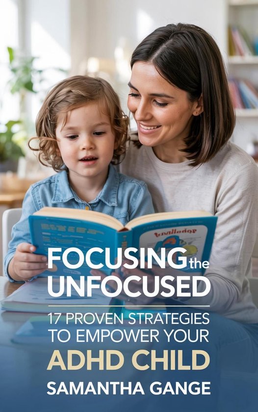 Focusing the Unfocused: 17 Proven Strategies to Empower Your ADHD Child (ebook),... | bol