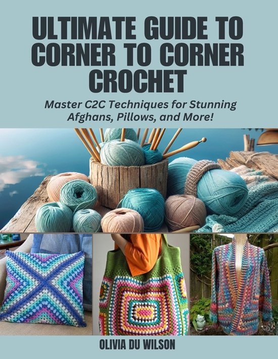 Ultimate Guide to Corner to Corner Crochet, Olivia Du Wilson | 9798340547477 | Boeken | bol