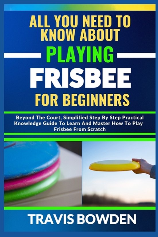 All You Need to Know about Playing Frisbee for Beginners, Travis Bowden ...